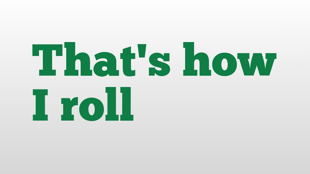 That s How I Roll Meaning And Pronunciation YouTube that-s-how-i-roll-meaning-and-pronunciation-youtube