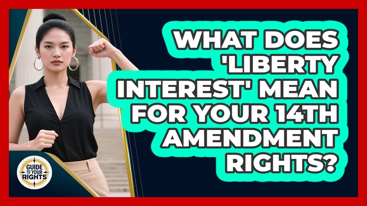 What Does 'Liberty Interest' Mean For Your 14th Amendment Rights ...