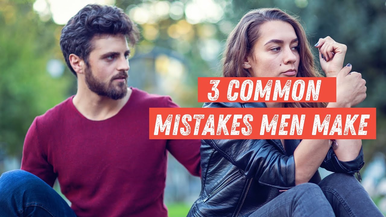 3 common mistakes men make in relationships - YouTube