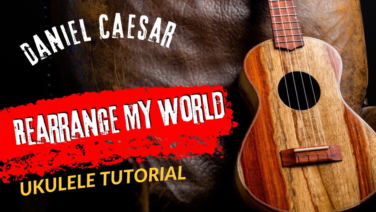 Ukulele Tutorial Daniel Caesar Rearrange My World - YouTube