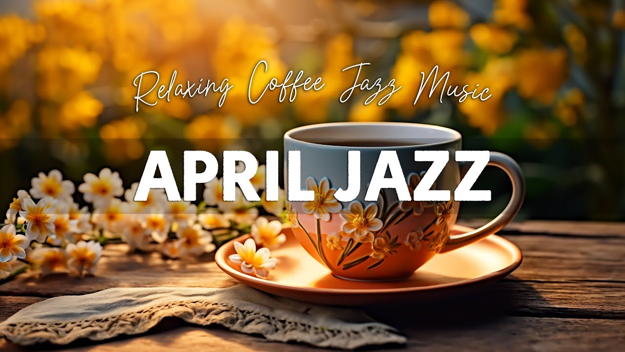 April Jazz - Sweet Coffee Jazz Instrumental & Happy Bossa Nova Music to ...