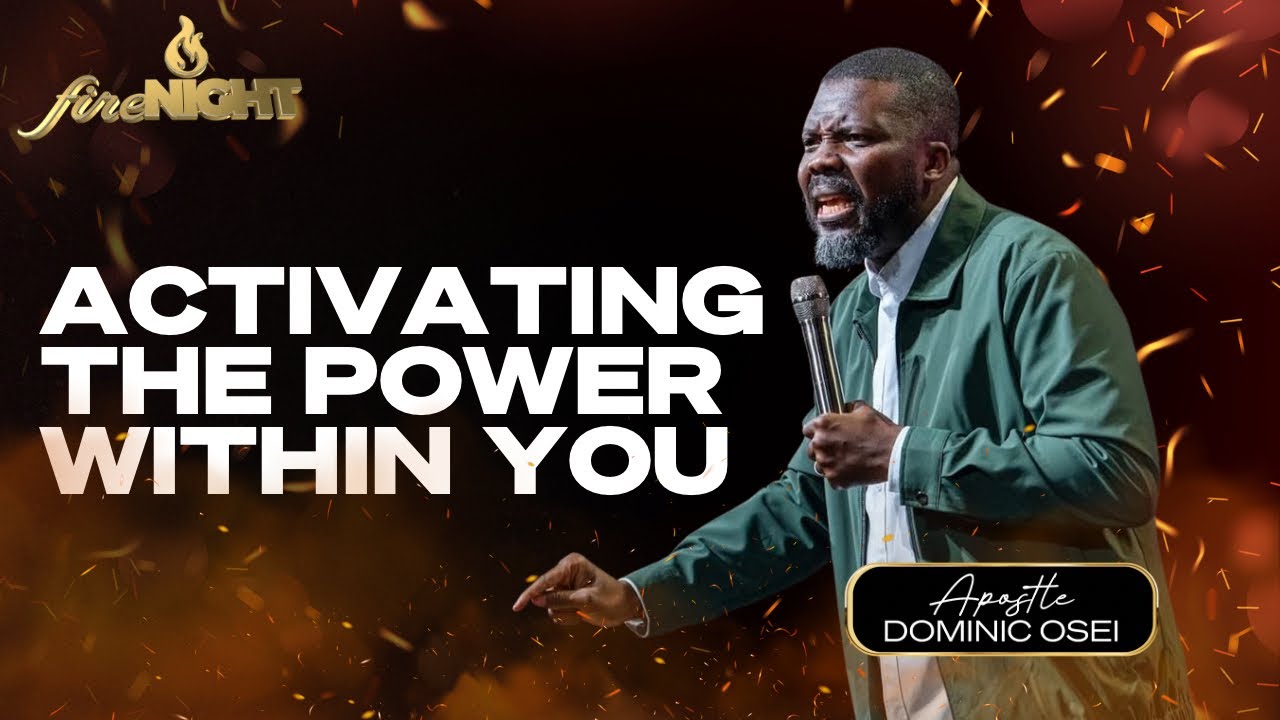 ACTIVATING THE POWER WITHIN YOU | APOSTLE DOMINIC OSEI | KINGDOM FULL ...