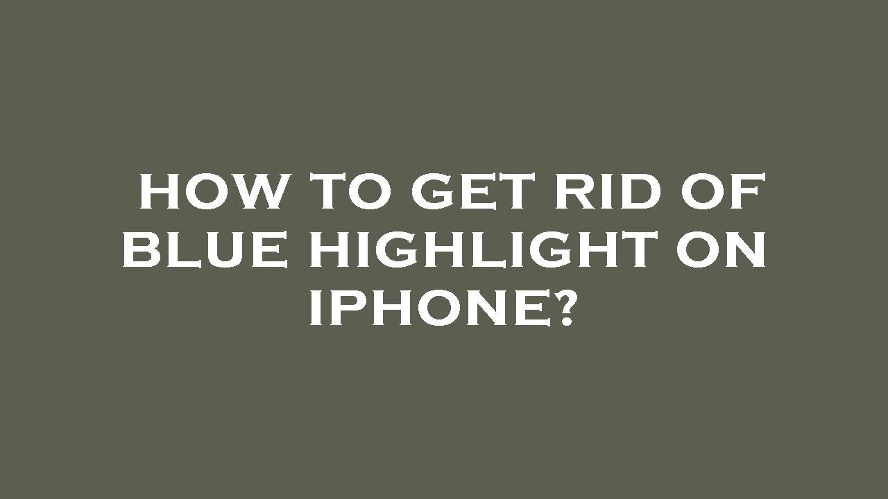 How to get rid of blue highlight on iphone? - YouTube