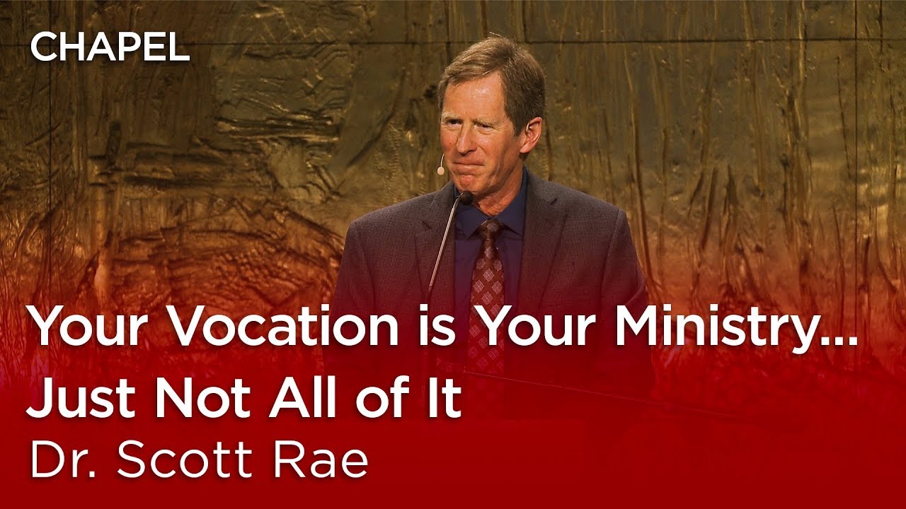 Dr. Scott Rae: Your Vocation is Your Ministry... Just Not All of It ...