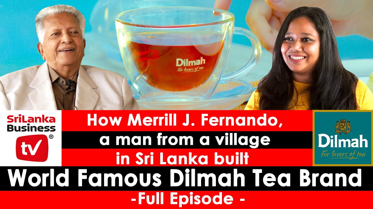 How Merrill J Fernando, a man from Sri Lanka built World Famous Dilmah ...