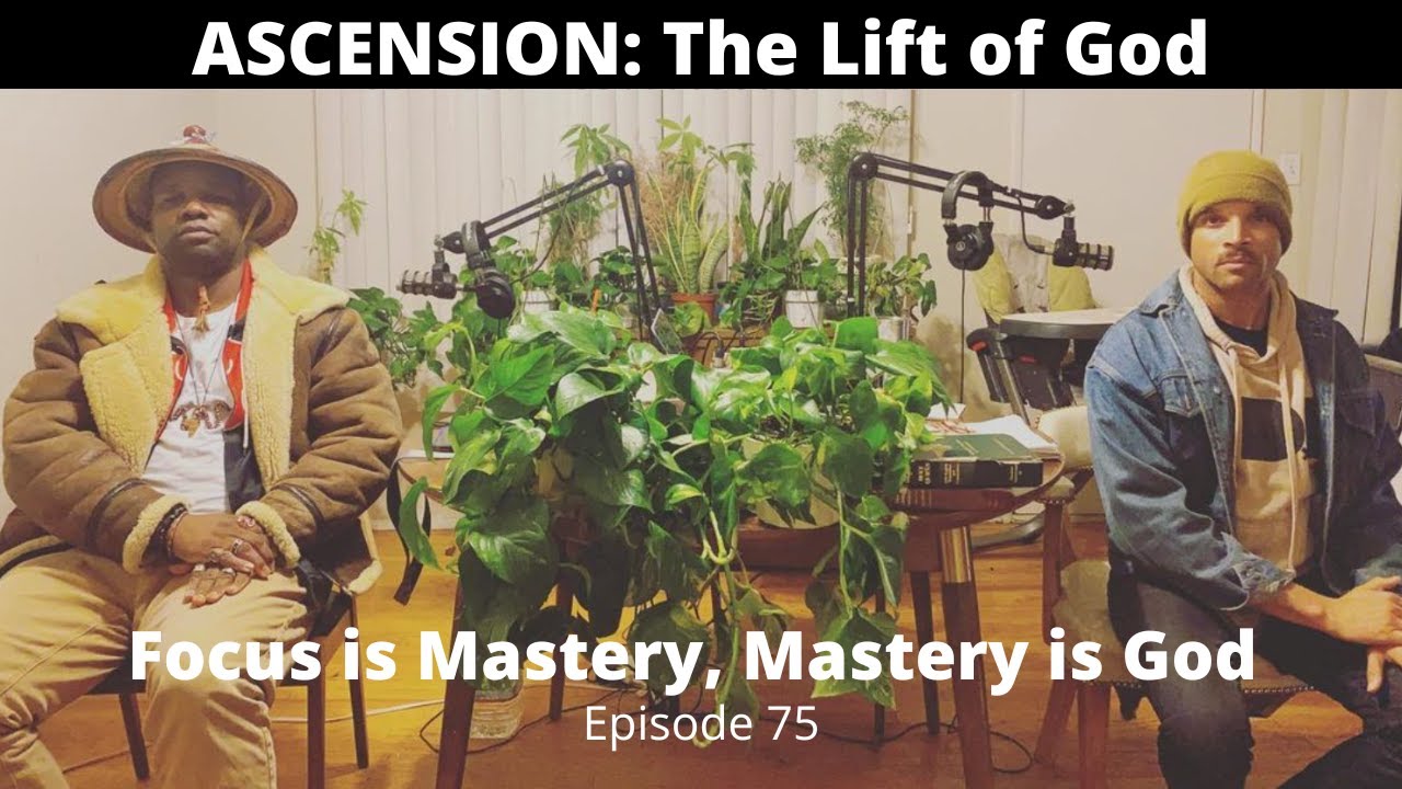 ASCENSION: The Lift of God - EP 75 Focus is Mastery, Mastery is God ...