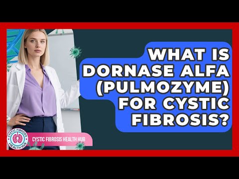 What Is Dornase Alfa (Pulmozyme) For Cystic Fibrosis? - Cystic Fibrosis Health Hub