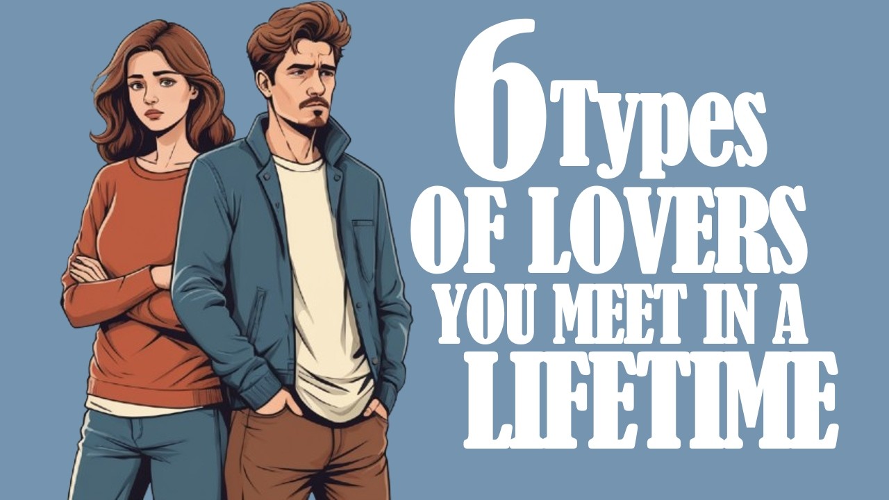 6 Types of Lovers You'll Meet in Your Life (And What They Mean for You ...