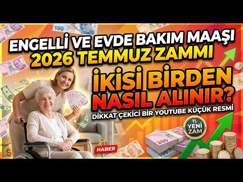Engelli ve evde bakım maaşı 2026 temmuz zammı | İkisi Birden Nasıl Alınır?