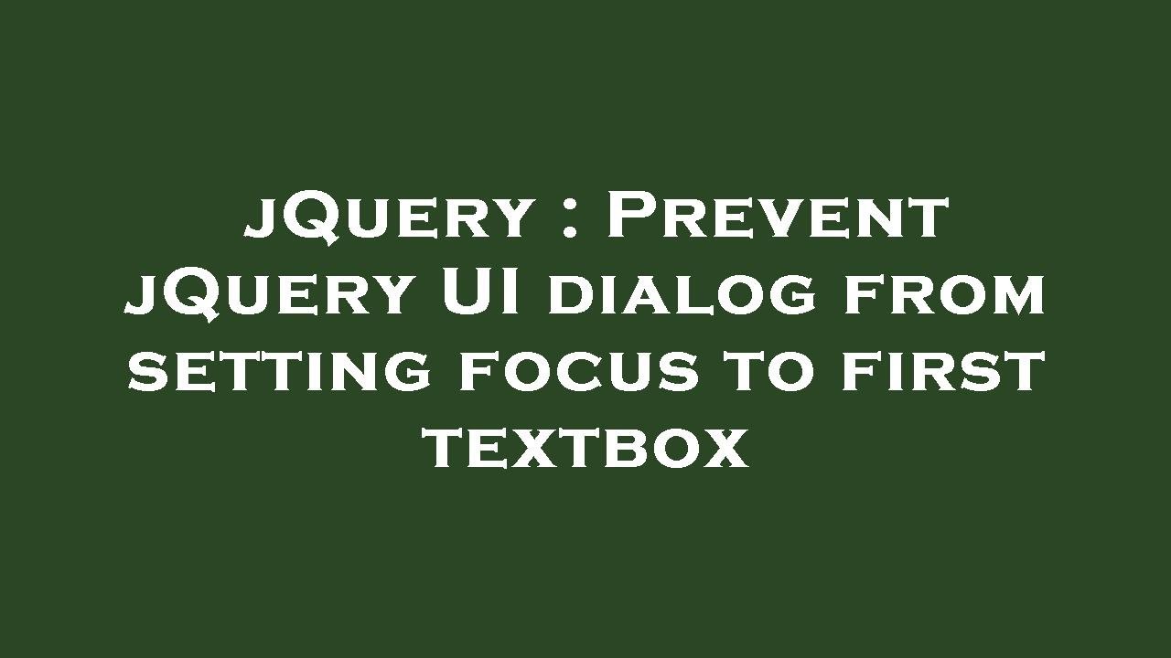 Jquery Prevent Jquery Ui Dialog From Setting Focus To First Textbox 5505