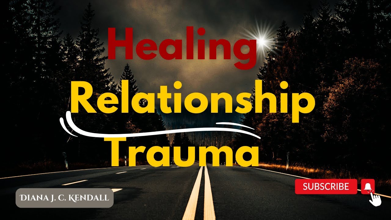 Healing Relationship Trauma - Overcoming and Healing Relationship ...