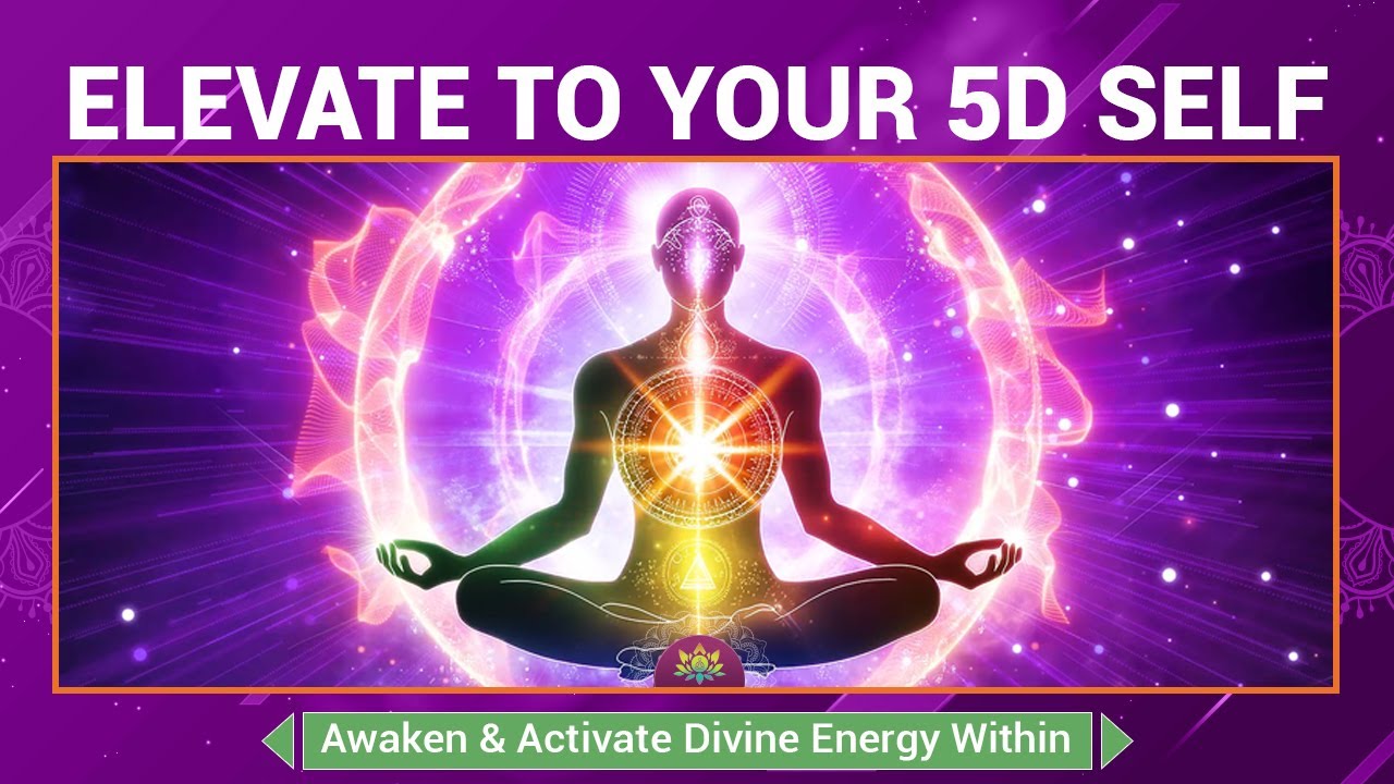 Elevate To 5D Become Your 5D Self - Awaken & Activate Divine Energy ...