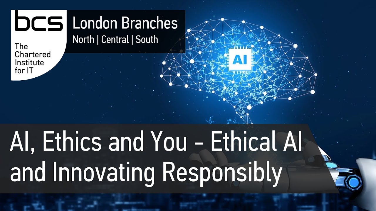 AI, Ethics and You - Ethical AI and Innovating Responsibly | BCS London ...