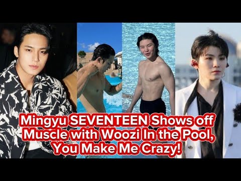 Mingyu SEVENTEEN Shows off Muscle with Woozi In the Pool, Netizens: You ...