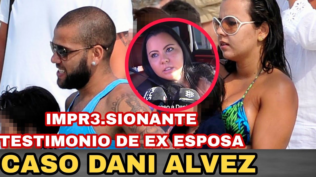 CASO DANI ALVEZ, EL INCREÍBLE TESTIMONIO, QUE REVELÓ LA EX ESPOSA, DEJÓ ...