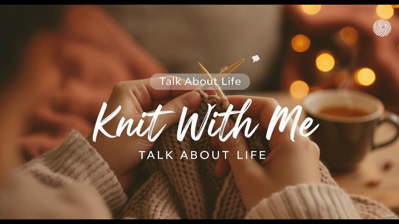 Knit With Me While We Talk About Life - YouTube