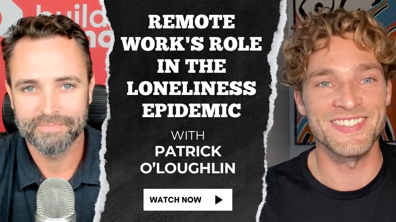 Remote Work's Role In The Loneliness Epidemic w/ Patrick O'Loughlin ...
