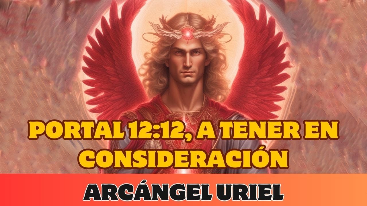 ARCÁNGEL URIEL: PORTAL 12:12, A TENER EN CONSIDERACIÓN - YouTube