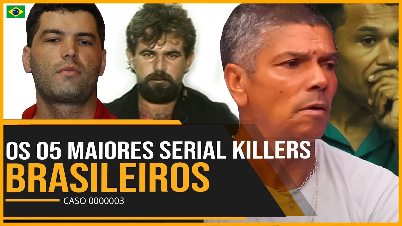 OS 05 MAIORES SERIAL KILLERS BRASILEIROS - QUEM SÃO? QUAIS CRIMES ...