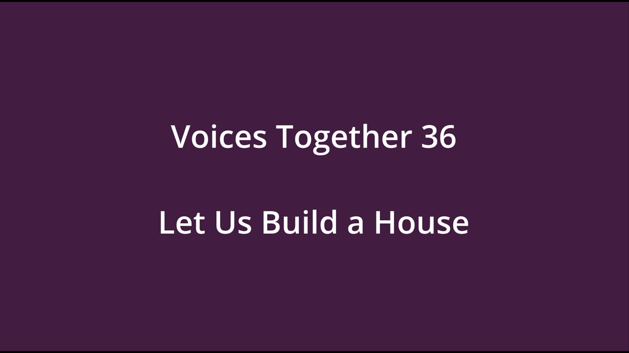 Voices Together 36 - Let Us Build a House - YouTube