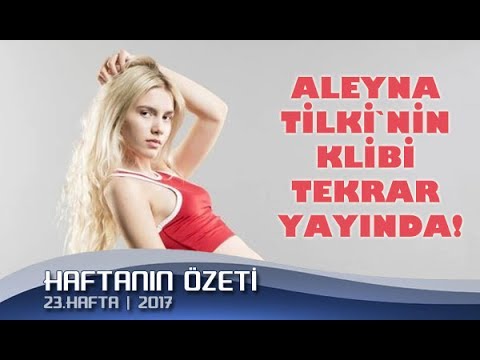 ALEYNA TİLKİ'NİN KLİBİ TEKRAR YAYINDA! Haftanın Özeti | 14.06.17 | sadecemuzik.net 🎼