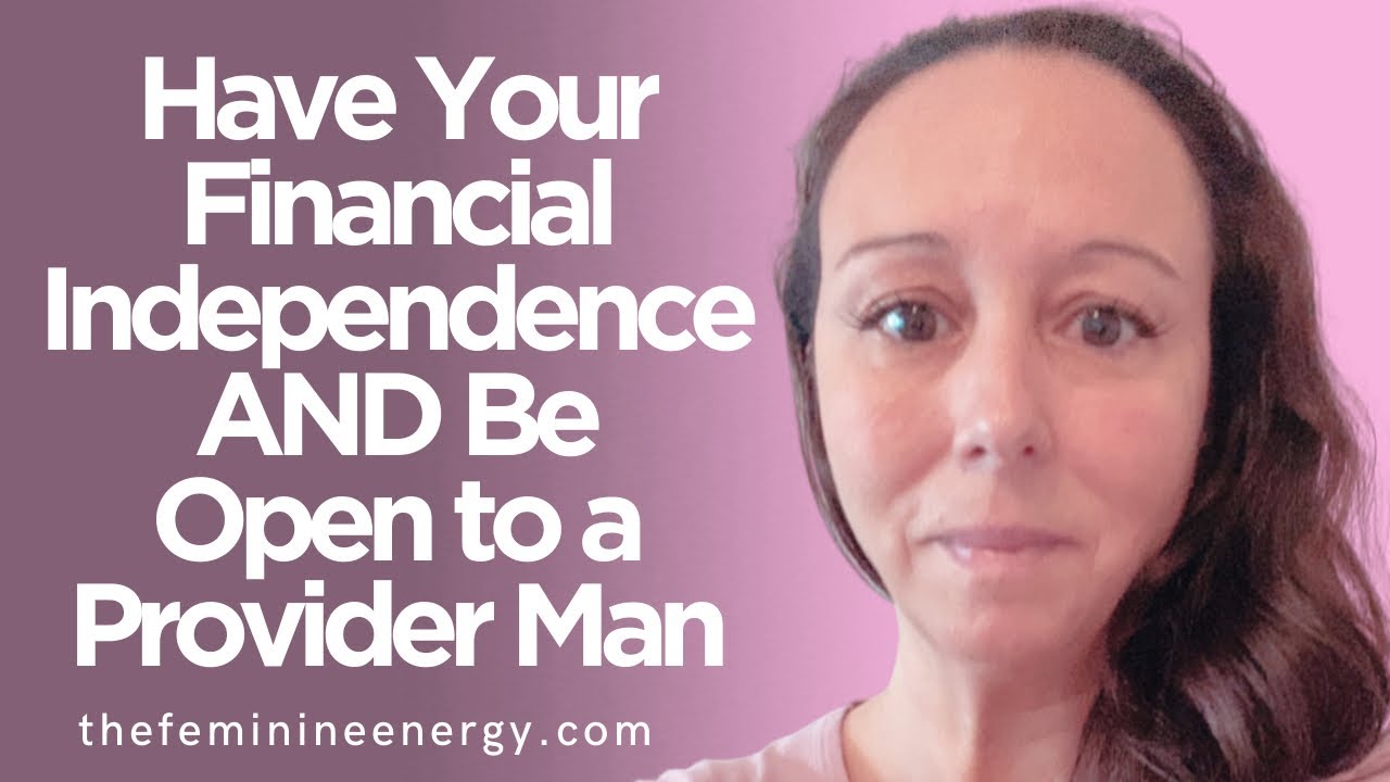 Have Your Financial Independence AND Be Open to a Provider Man - YouTube