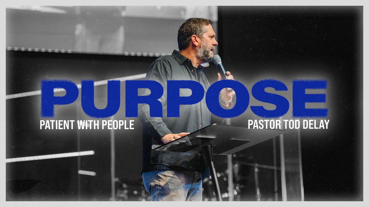Purpose | Patient with People | Pastor Tod Delay - YouTube
