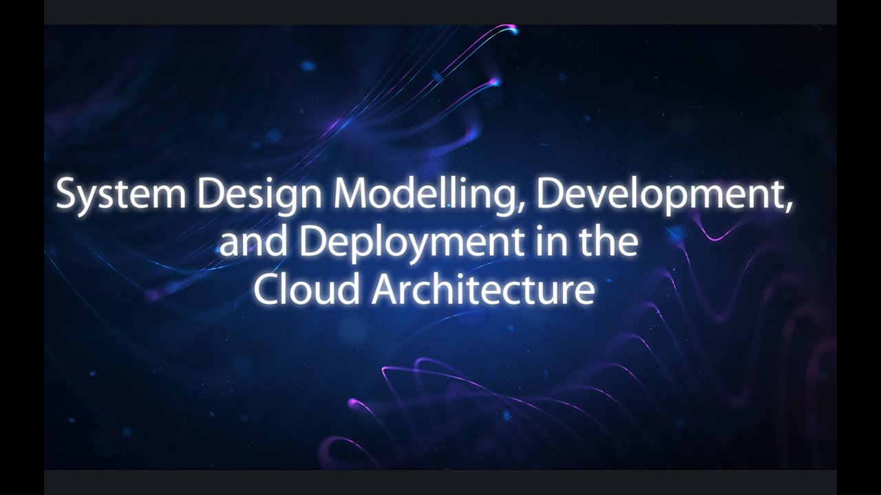 System Design Modelling Development and Deployment in the Cloud Architecture - YouTube