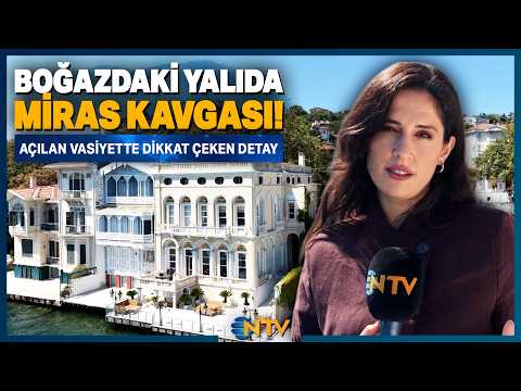 Boğaz'ın Milyarlık Yalısında, Vasiyetnameden Çıkan Şaşırtıcı Detay! | NTV