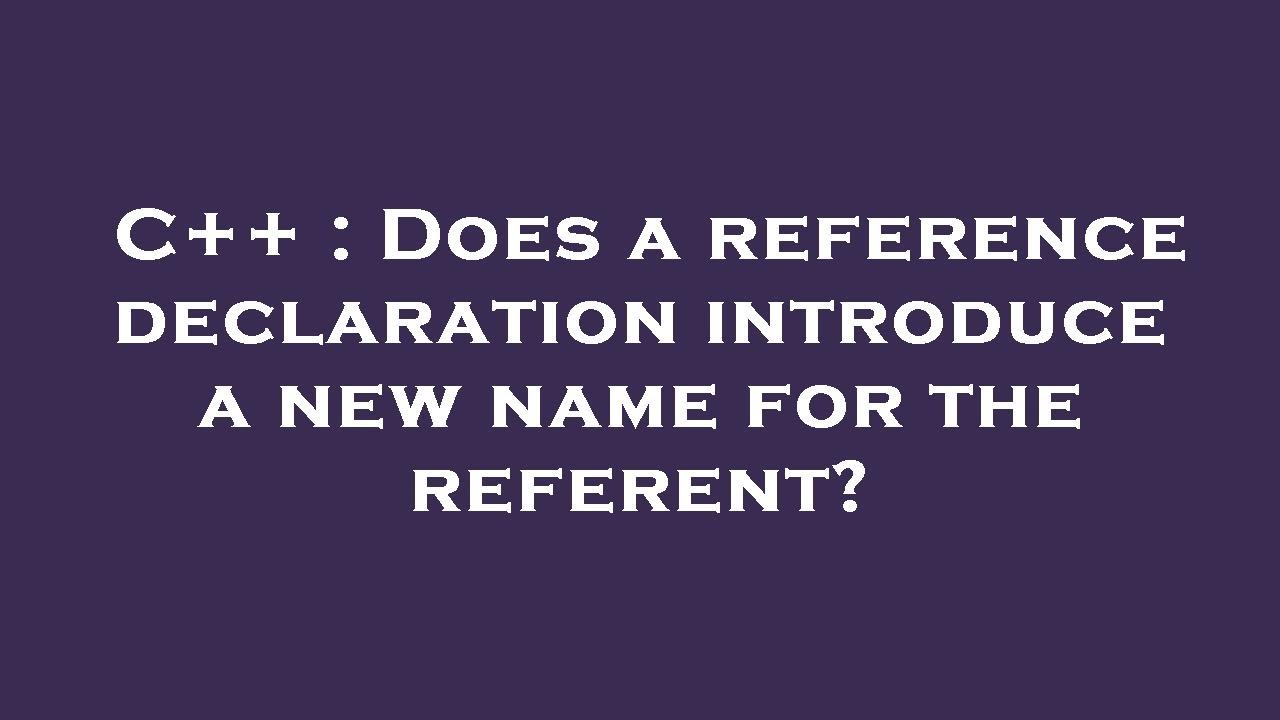 C++ : Does a reference declaration introduce a new name for the ...