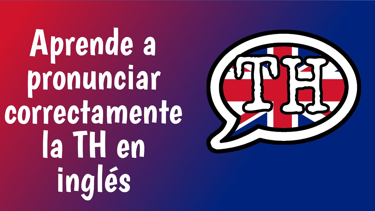 Aprende a pronunciar correctamente la TH en inglés (explicación ...
