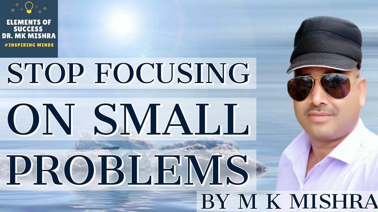 STOP FOCUSING ON SMALL PROBLEMS - YouTube