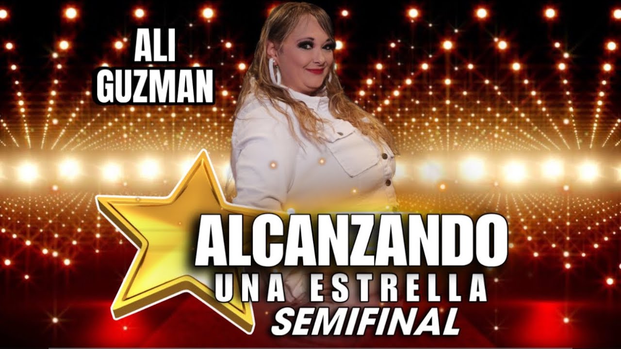 ALCANZANDO UNA ESTRELLA SEMIFINAL - ALI GUZMAN - YouTube