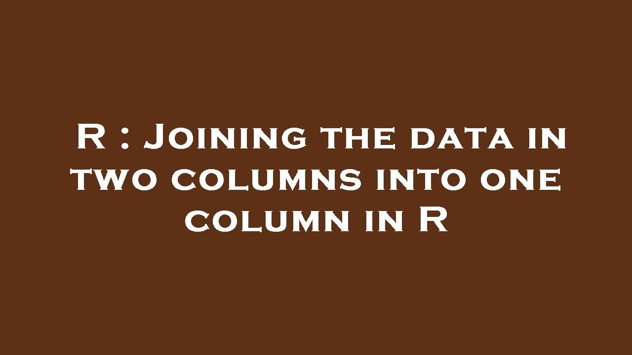 R Joining The Data In Two Columns Into One Column In R YouTube R Joining The Data In Two Columns Into One Column In R YouTube