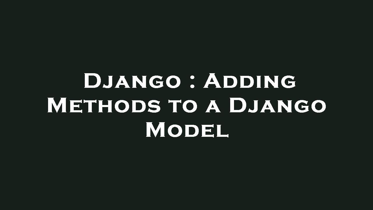 Django Adding Methods To A Django Model Youtube