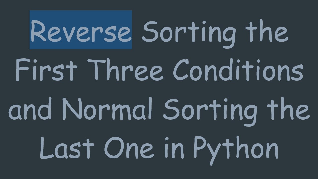 Reverse Sorting the First Three Conditions and Normal Sorting the Last ...