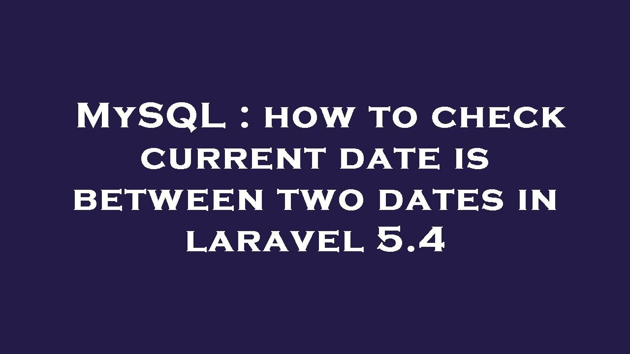 MySQL How To Check Current Date Is Between Two Dates In Laravel 5 4 mysql-how-to-check-current-date-is-between-two-dates-in-laravel-5-4