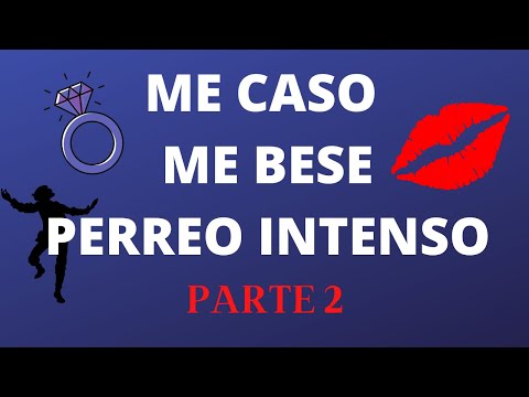 ME CASO, UN BESO Y UN PERREO INTENSO PARTE 2