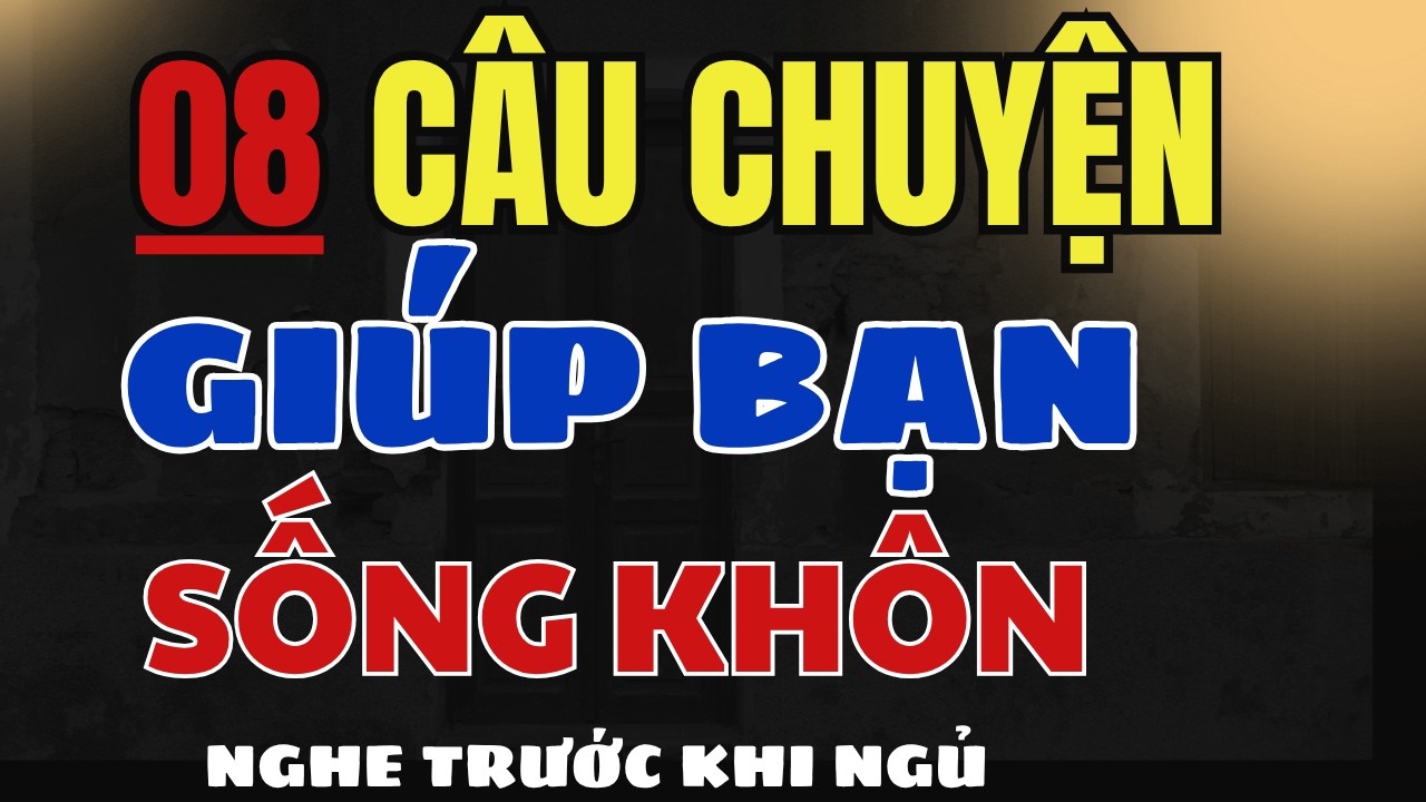 8 Câu Chuyện Giúp Bạn Sống Khôn | Kể Chuyện Đêm Khuya Giúp Ngủ Ngon ...