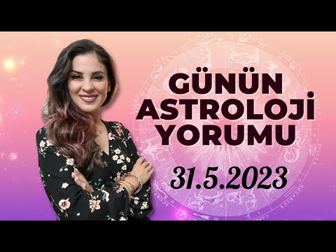 31 MAYIS ÇARŞAMBA GÜNÜN ASTROLOJİ YORUMU