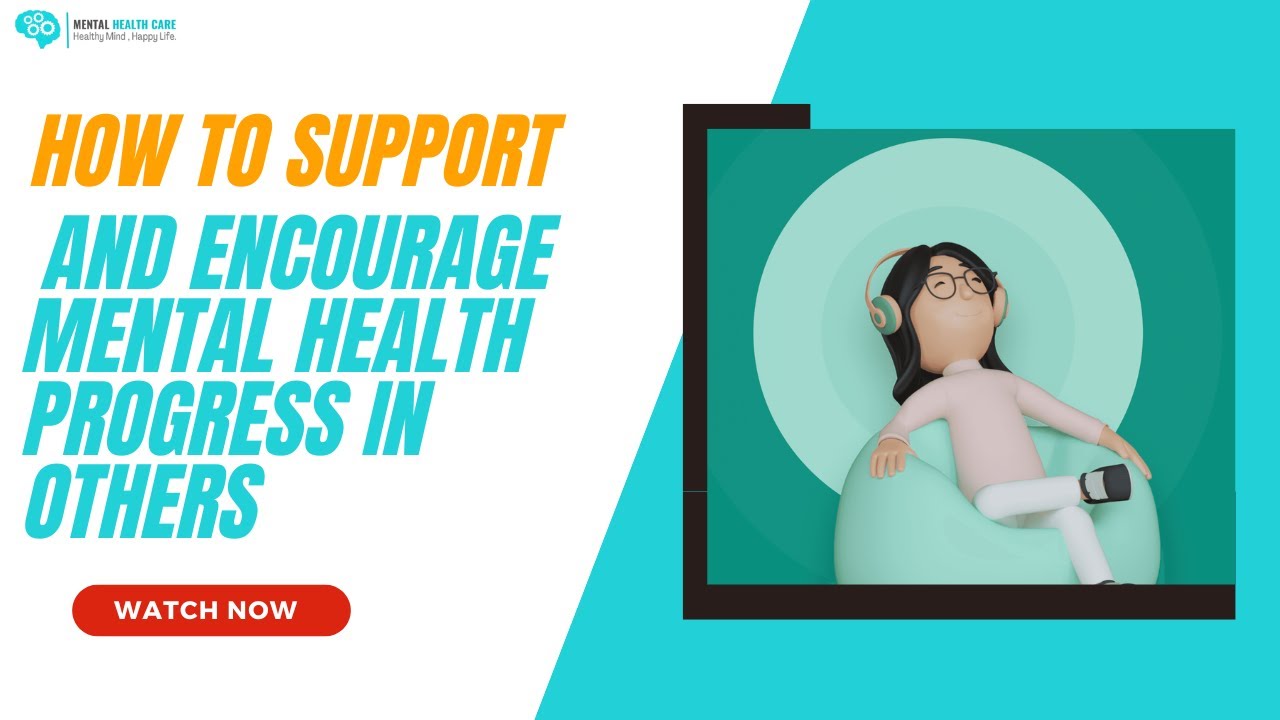 How to Support and Encourage Mental Health Progress in Others - YouTube