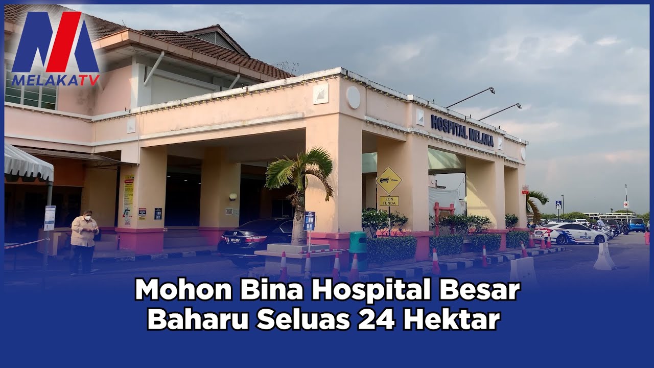 Mohon Bina Hospital Besar Melaka Baharu Seluas 24 Hektar - YouTube
