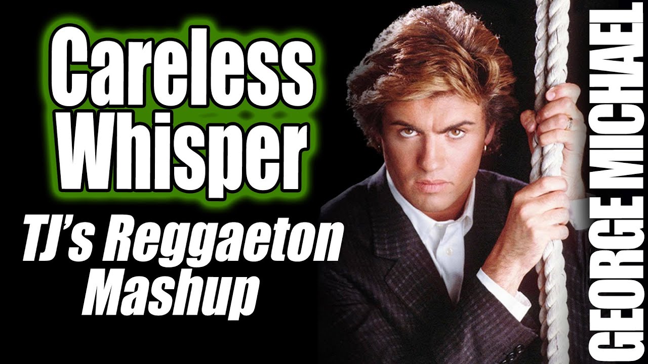 Careless Whisper - George Michael (TJ's Reggaeton Mashup Remix) - YouTube