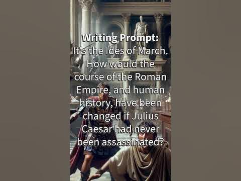 Writing Prompt: It's the Ides of March. How would the course of the ...