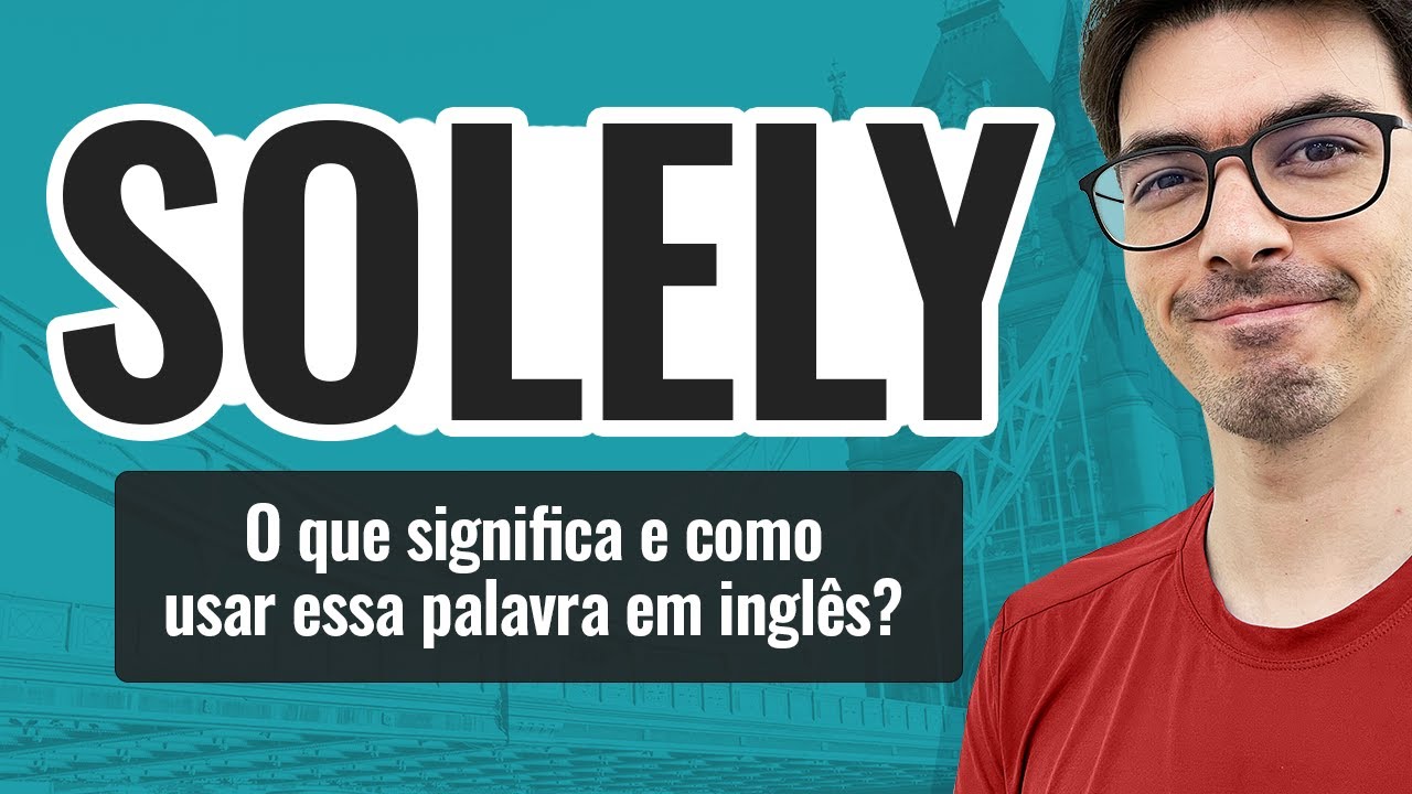 SOLELY | O que significa e como falar essa palavra em inglês? - YouTube