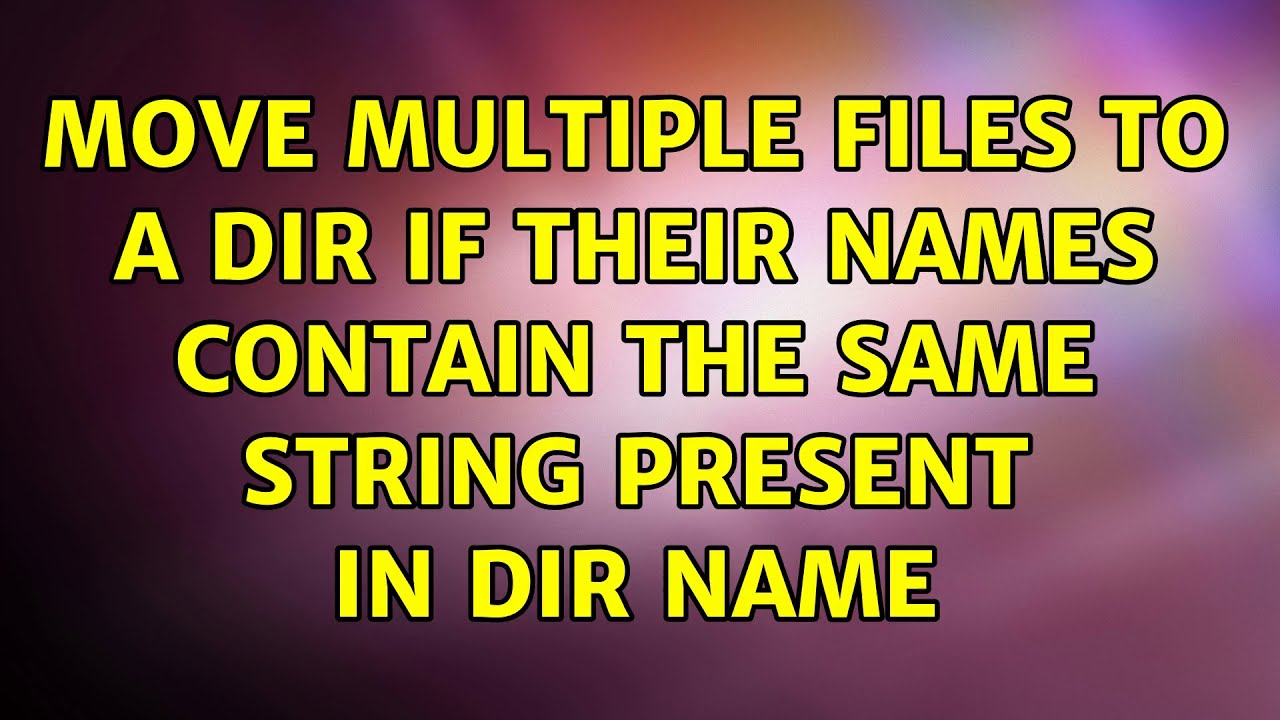 Move Multiple Files To A Dir If Their Names Contain The Same String move-multiple-files-to-a-dir-if-their-names-contain-the-same-string