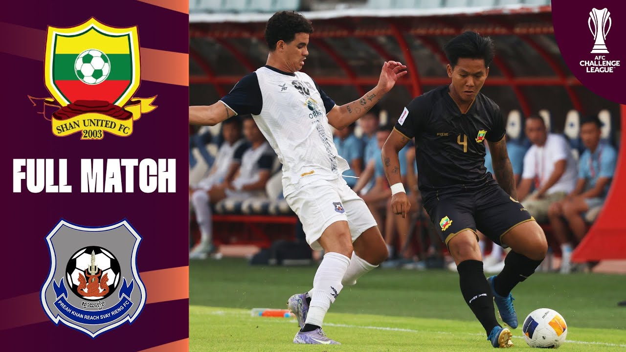 Shan United FC (MYA) vs. Preah Khan Reach Svay Rieng FC (CAM) | Full Match | AFC Challenge ...