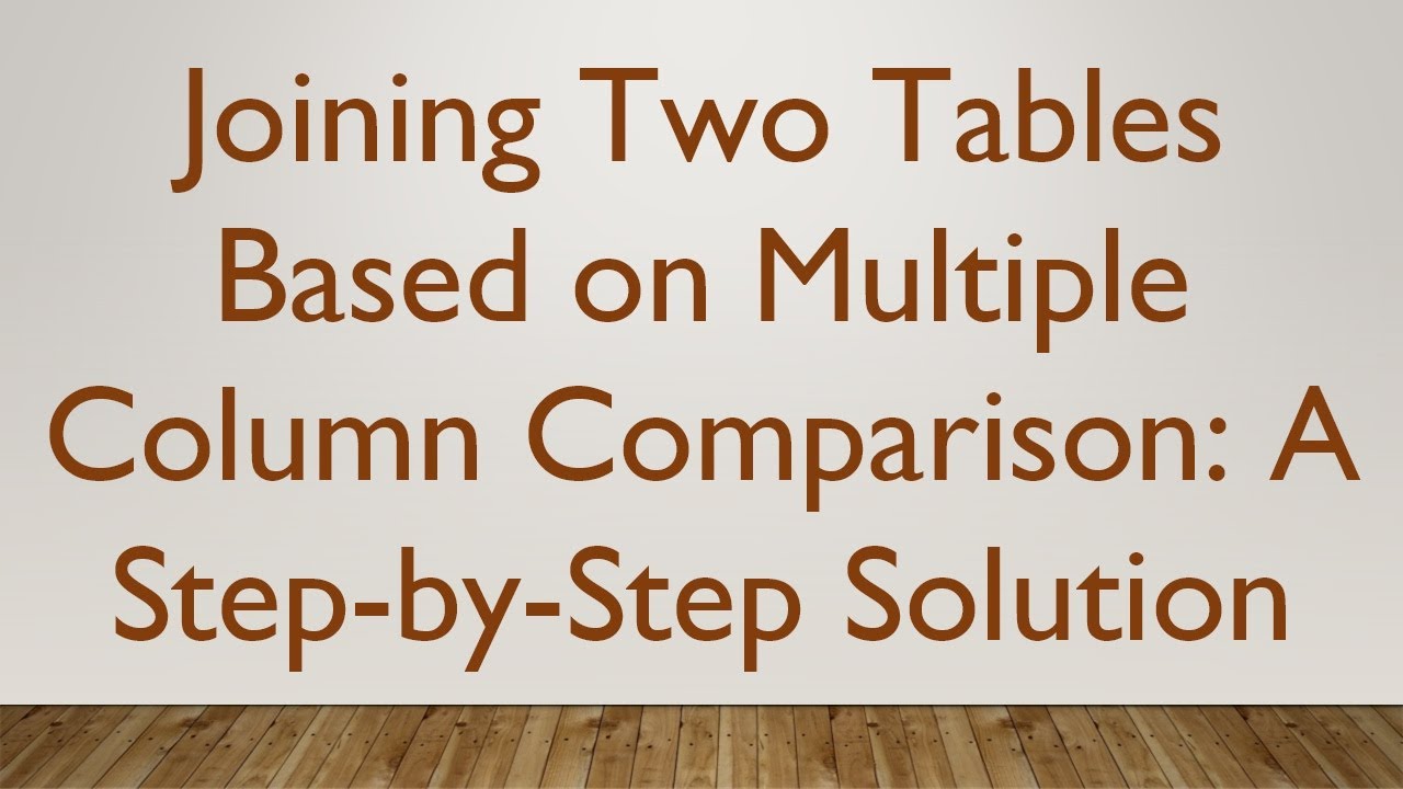 Joining Two Tables Based on Multiple Column Comparison: A Step-by-Step ...