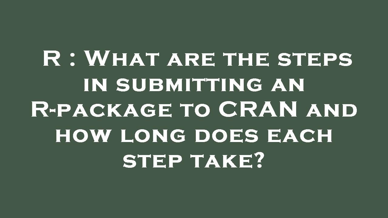 R : What are the steps in submitting an R-package to CRAN and how long ...
