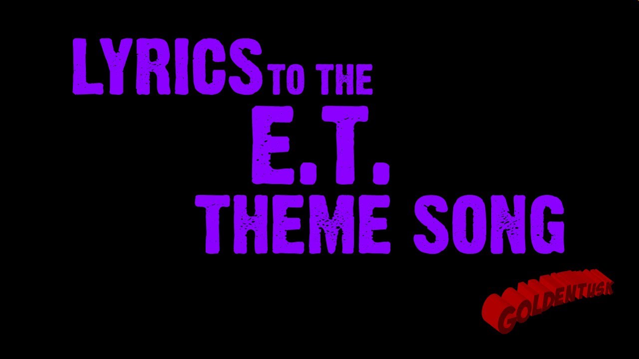 Goldentusk's E.T. the Extra-Terrestrial Theme Song Lyrics - YouTube